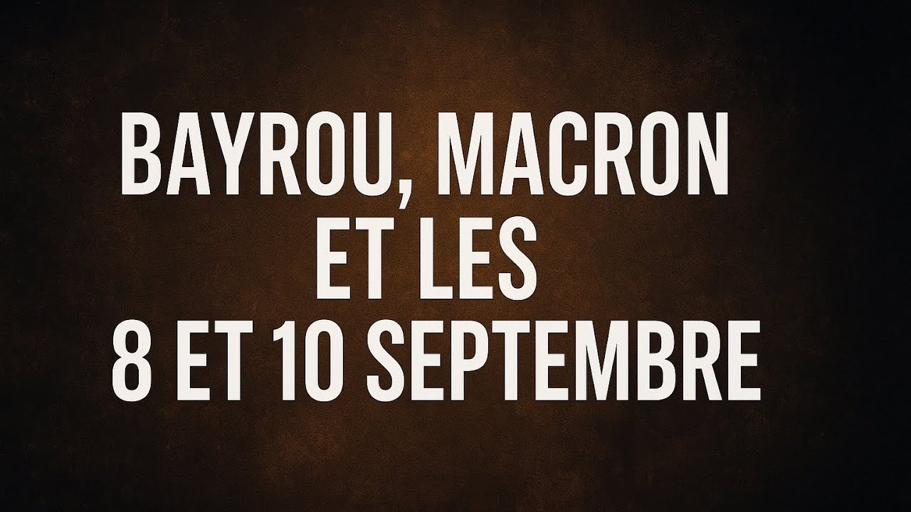 🇫🇷 Bayrou, Macron : 8 et 10 septembre… La France face au chaos organisé ...